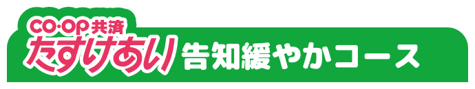 くらしに安心を届けるCO･OP共済《たすけあい》